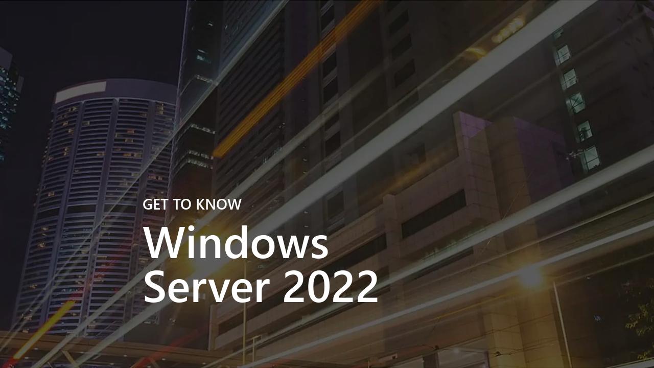 Meet Windows Server 2022 - Windows Server 2022 For PRINT
