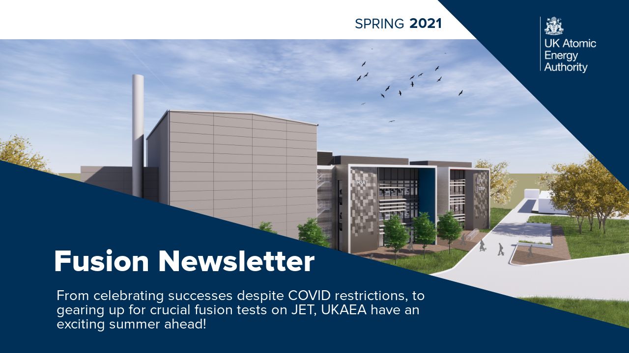 UKAEA Fusion Newsletter - UKAEA Fusion Spring 2021 Newsletter
