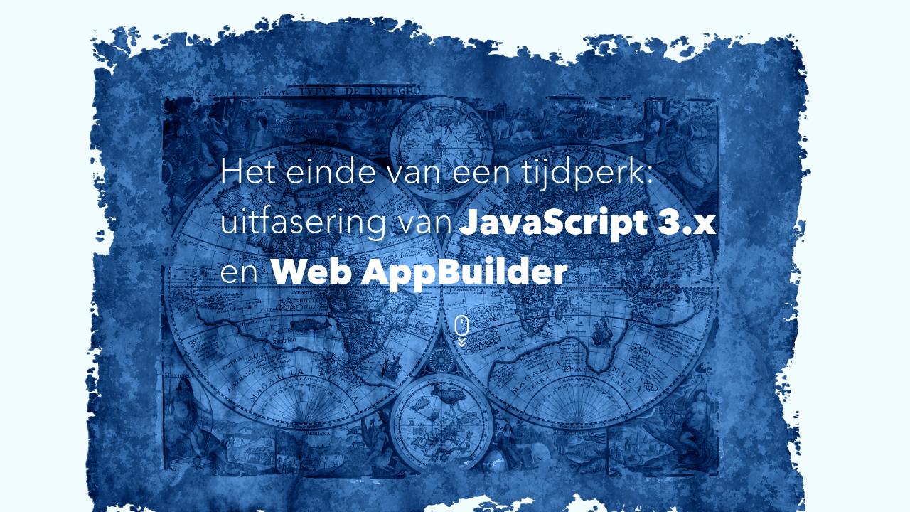 Het einde van een tijdperk uitfasering van JavaScript 3x en WebAppBuilder - Esri Magazine #2 2023